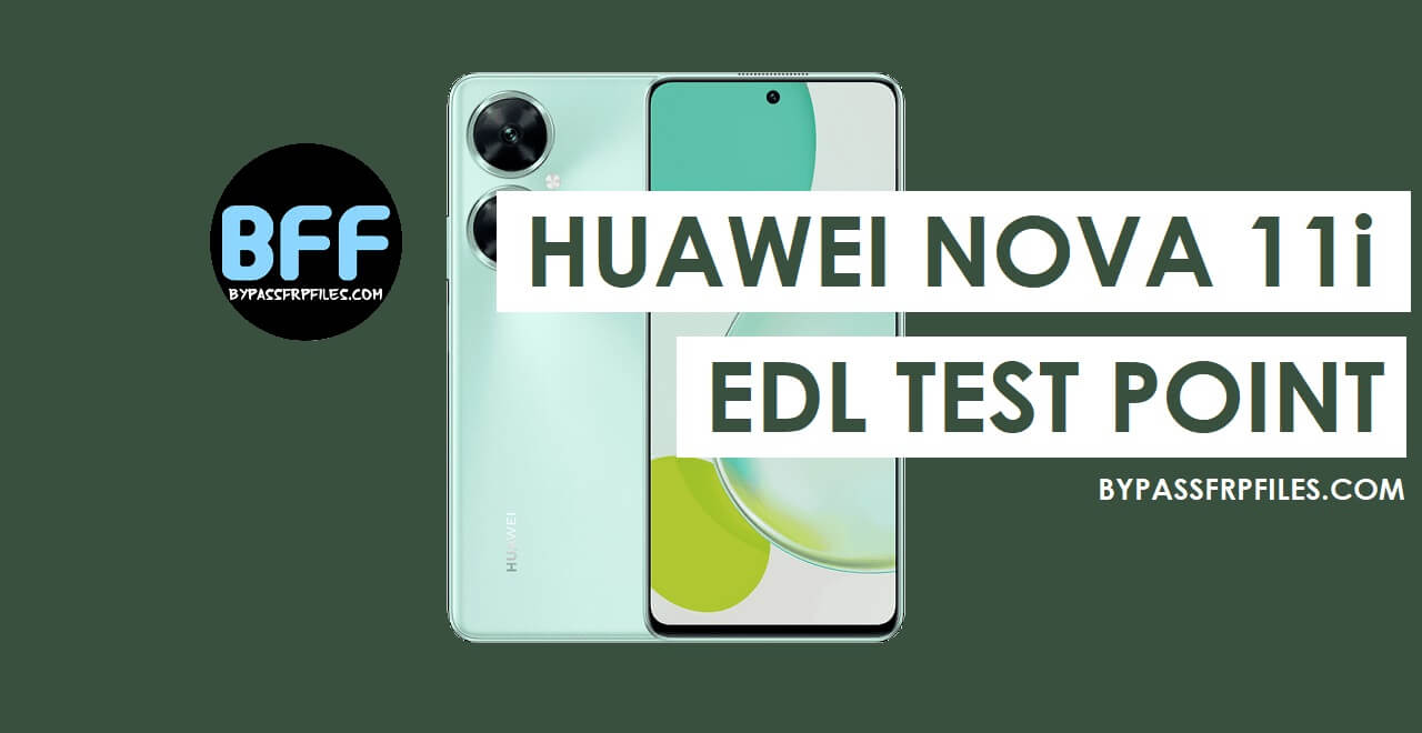 Huawei Nova 11i EDL Test Point – Reboot to EDL Mode 9008 - Frp Bypass Files