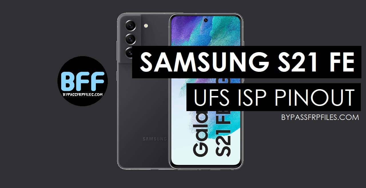 Samsung S21 FE SM-G990 UFS ISP PinOUT & Test Point - Frp Bypass Files